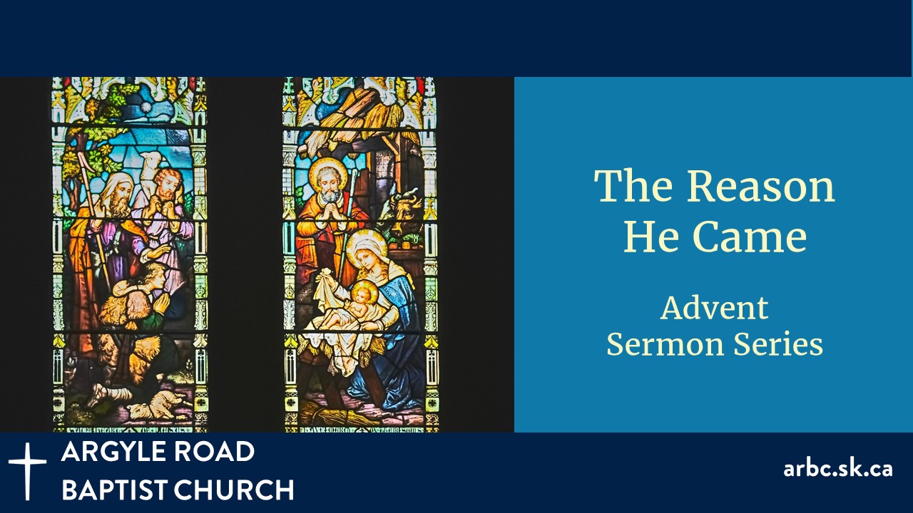 The Reason He Came – sermon series – Argyle Road Baptist Church