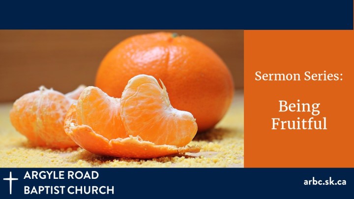 Being Fruitful – sermon series – Argyle Road Baptist Church