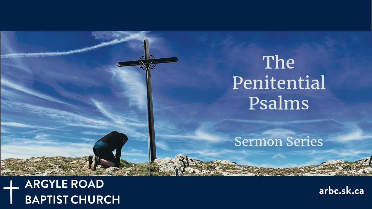 The Penitential Psalms – Sermon Series – Argyle Road Baptist Church